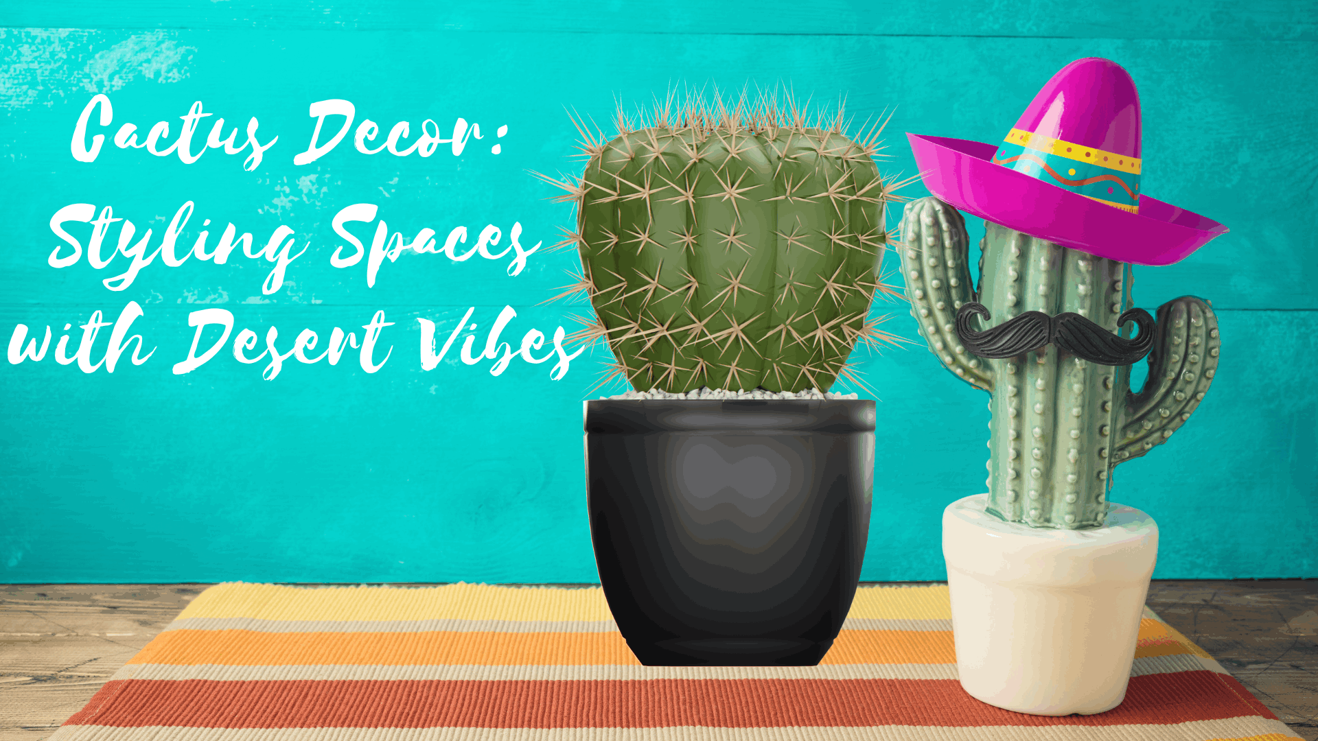 Cactus Decor: Styling Spaces with Desert Vibes